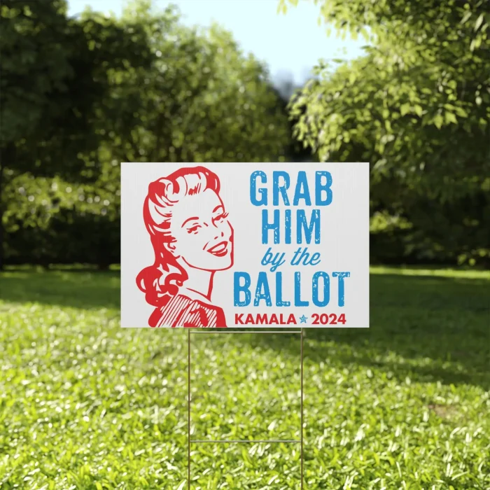Grab Him By the Ballot Kamala Harris 2024 Yard Sign - FunnyT