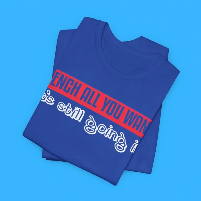 Clench All You Want It’s Still Going In Shirt - FunnyT