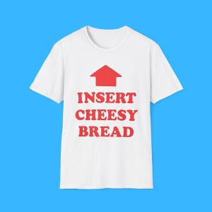 Insert Cheesy Bread Shirt - Cheesy Bread Tee - FunnyT