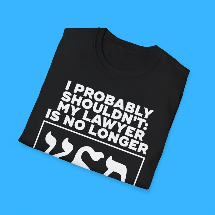 I Probably Shouldn't My Lawyer Is No Longer KSA Kosher Shirt - FunnyT