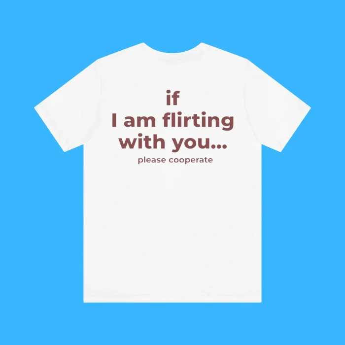 If I Am Flirting With You Please Cooperate Shirt - FunnyT