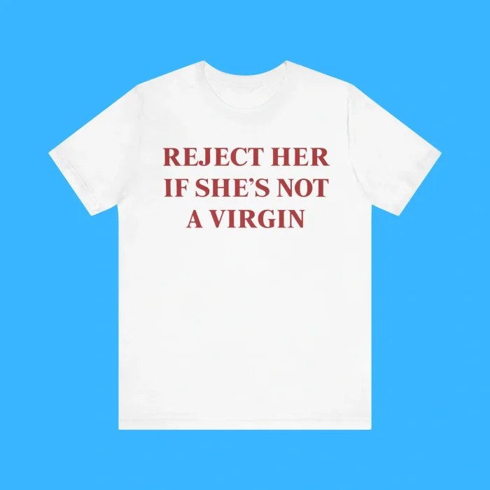 Reject Her If She’s Not A Virgin Shirt - Dump Her Valentine Tee - FunnyT
